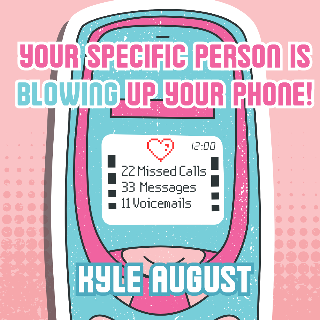 Your Specific Person Is BLOWING Up Your Phone (WorkShop) – Kyle August